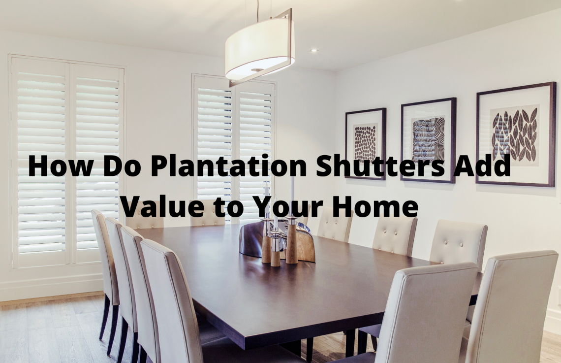 How Do Plantation Shutters Add Value to Your Home - HouseAffection